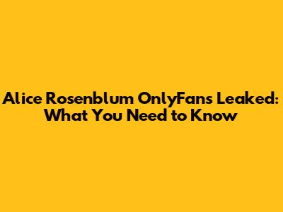 Alice Rosenblum: Understanding OnlyFans Leaks