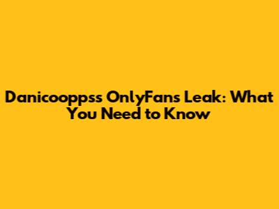 Danicooppss OnlyFans Leak: Understanding The Risks And Staying Safe