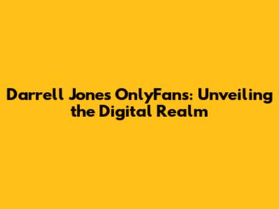 Darrell Jones On OnlyFans: A Digital Exploration