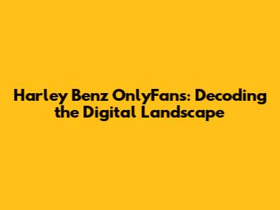 Harley Benz On OnlyFans: A Digital Deep Dive