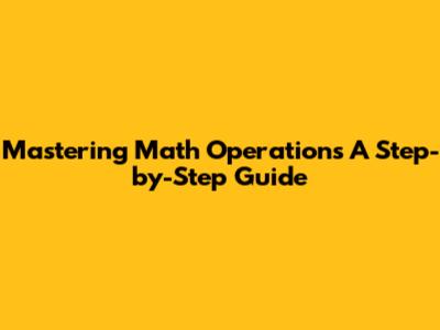 Mastering Math Operations A Step-by-Step Guide