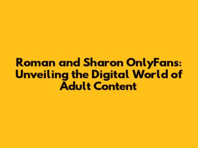 Roman And Sharon On OnlyFans: A Deep Dive