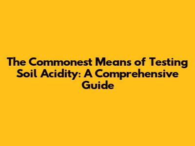 Most Common Method For Testing Soil Acidity Electrometric Method