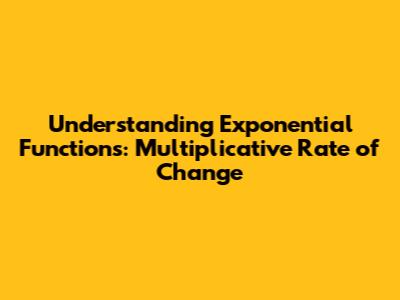 Determining Multiplicative Rate Of Change In Exponential Functions