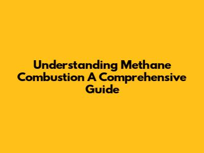 Methane Combustion A Comprehensive Guide To The Chemical Equation